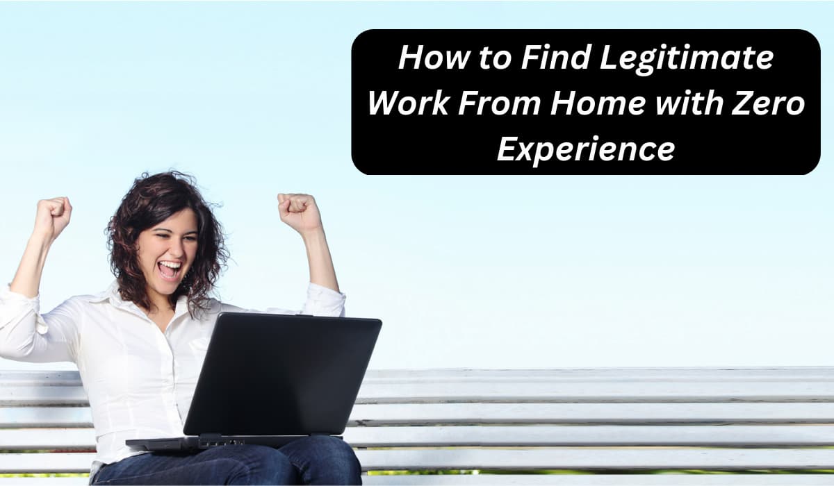 How to Find Legitimate Work From Home with Zero Experience